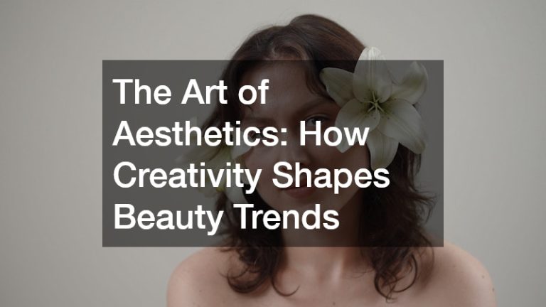 The Art of Aesthetics: How Creativity Shapes Modern Beauty Trends
